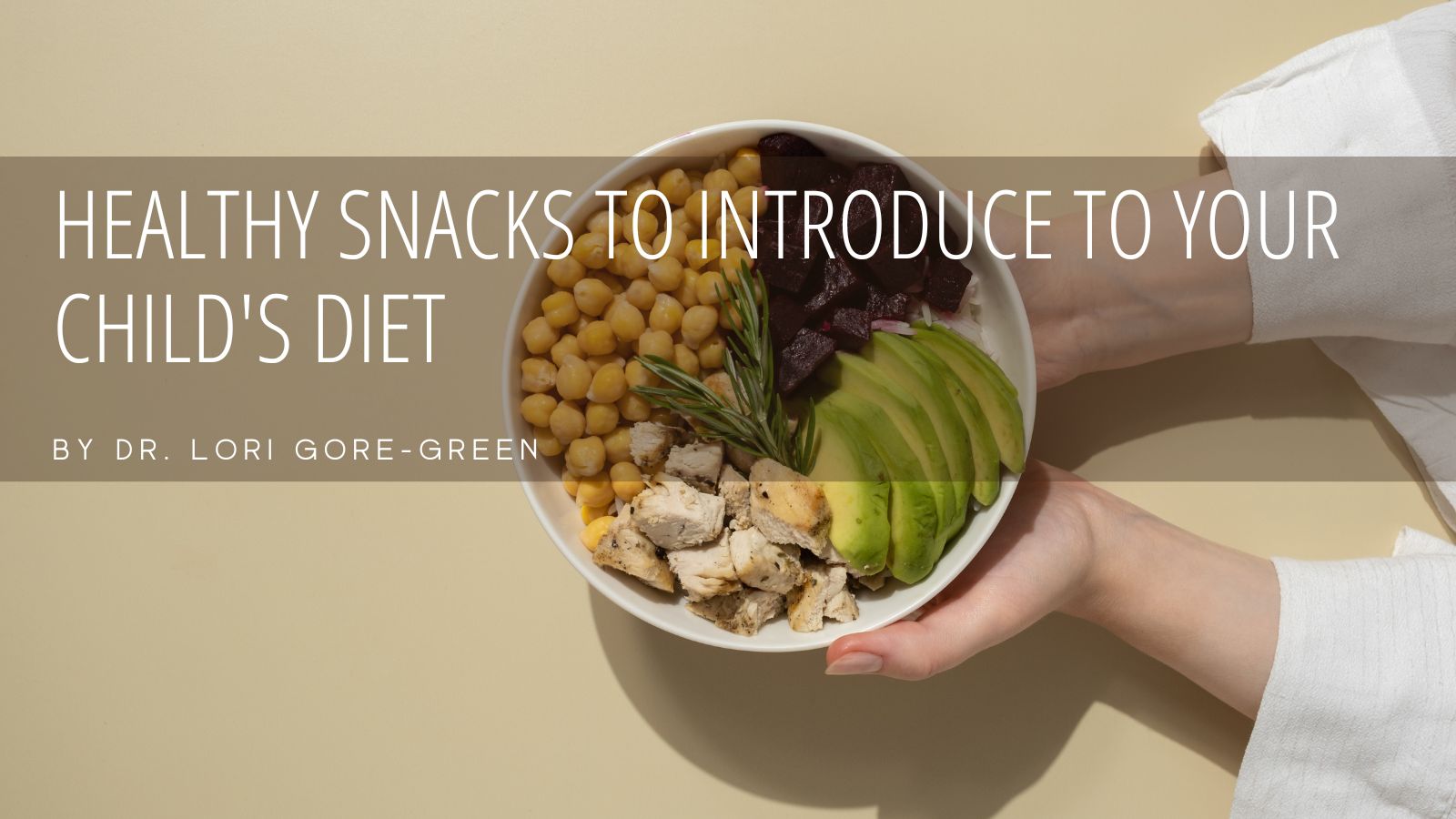 Healthy Snacks to Introduce to Your Child's Diet | Dr. Lori Gore-Green ...