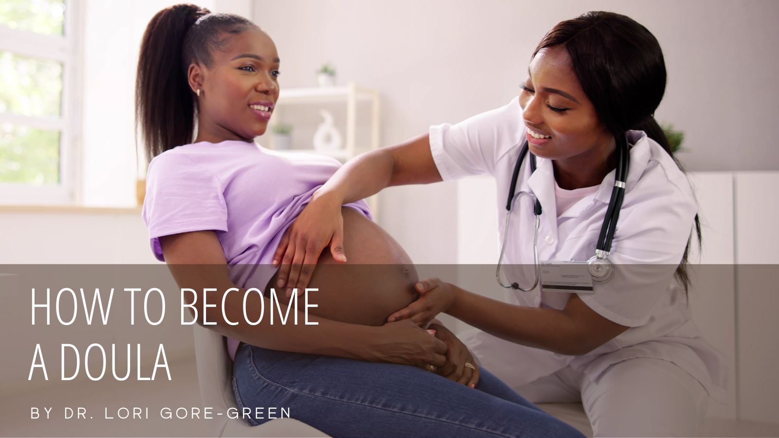 How to Become a Doula | Dr. Lori Gore-Green | Women's Health Professional